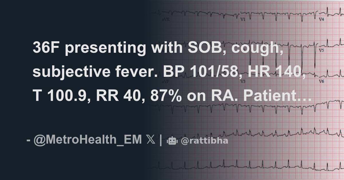 36F presenting with SOB, cough, subjective fever. BP 101/58, HR 140, T ...