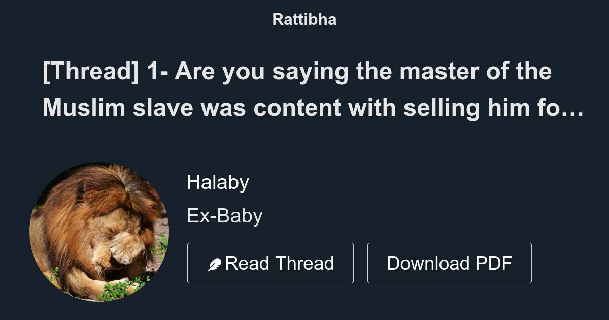 [Thread] 1- Are you saying the master of the Muslim slave was content with selling him for 1 ...