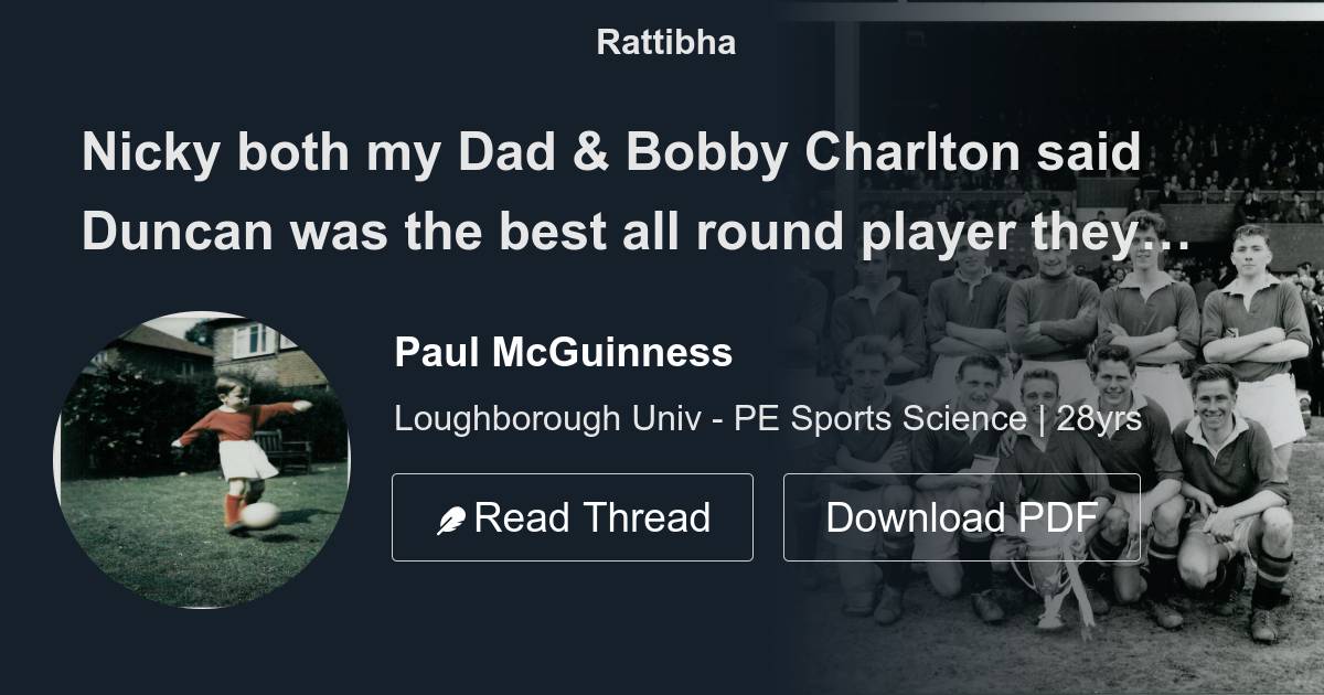 Nicky both my Dad & Bobby Charlton said Duncan was the best all round ...