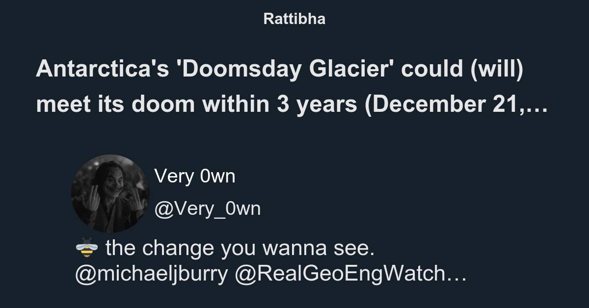 Antarctica's 'Doomsday Glacier' could (will) meet its doom within 3 ...