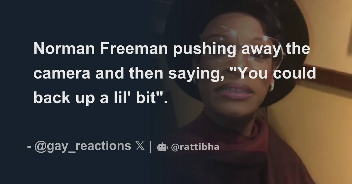 Norman Freeman pushing away the camera and then saying, "You could back ...