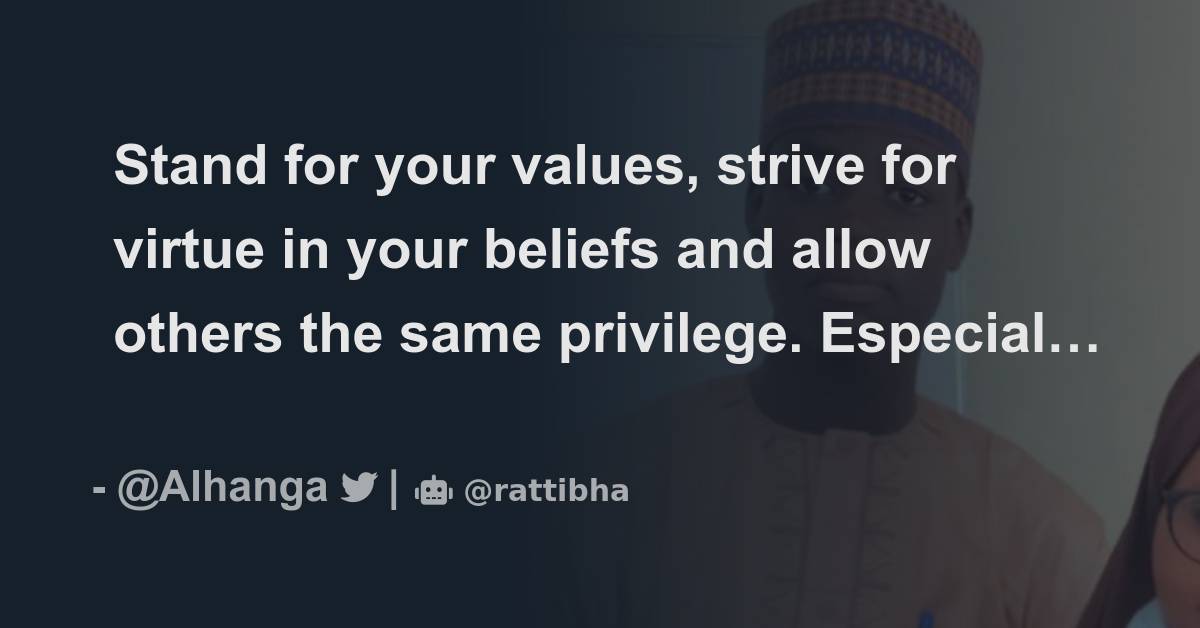 Stand for your values, strive for virtue in your beliefs and allow ...