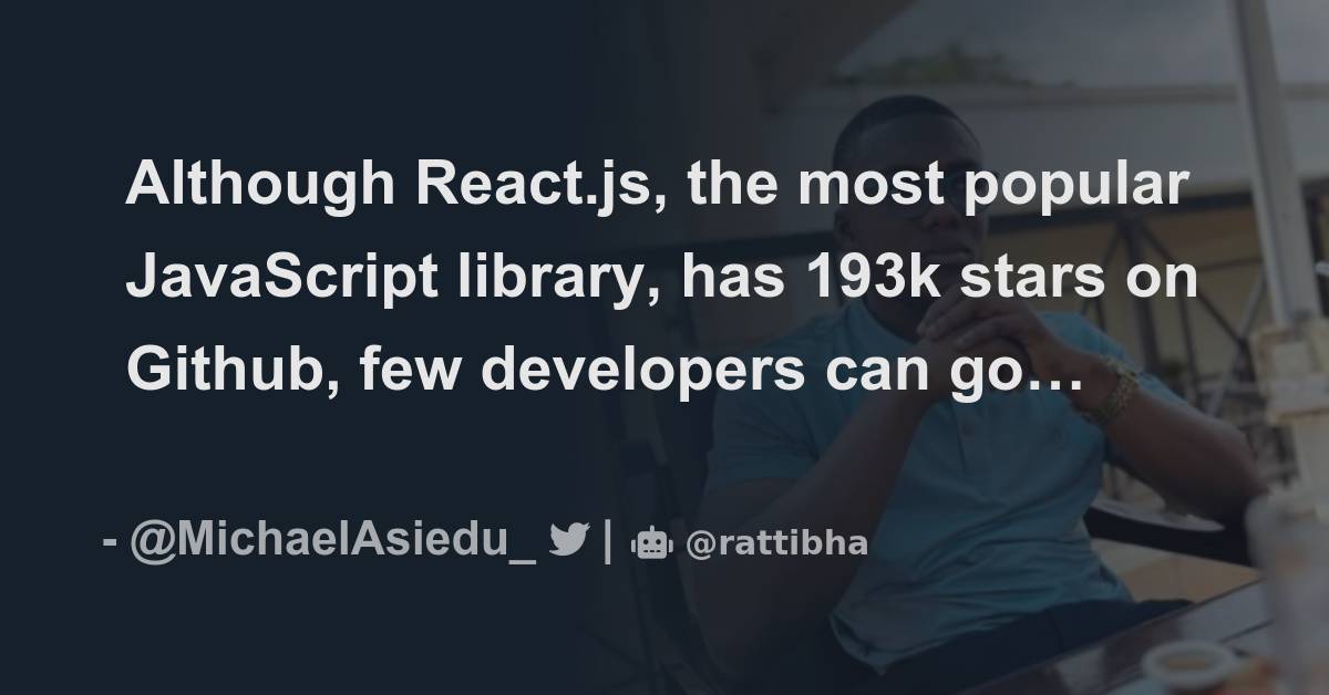 Although React.js, the most popular JavaScript library, has 193k stars on Github, few developers ...
