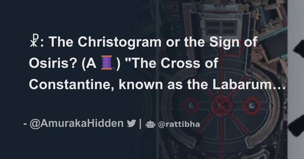 The Christogram or the Sign of Osiris? (A 🧵) "The Cross of Constantine ...