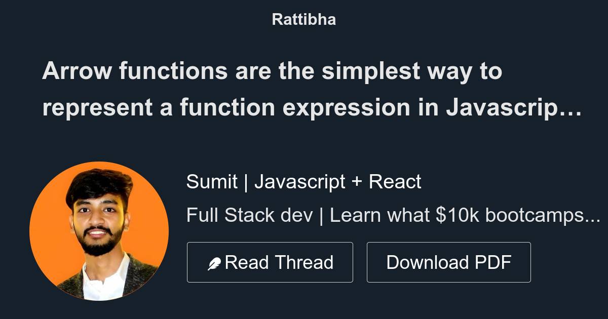 Arrow functions are the simplest way to represent a function expression in Javascript. Not only ...