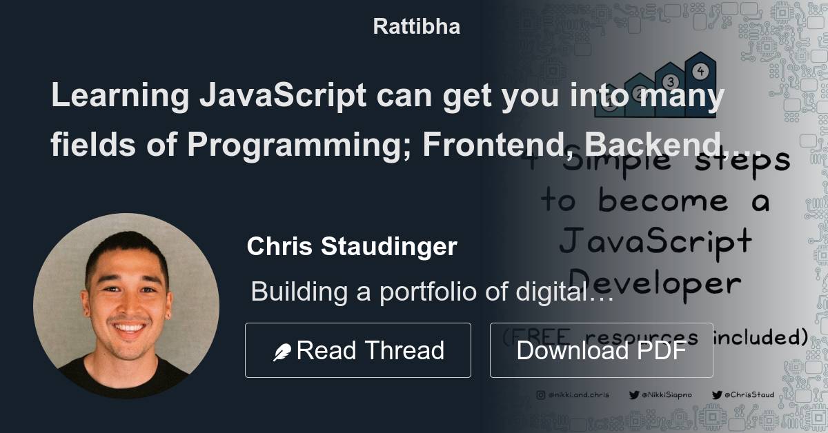 Learning JavaScript can get you into many fields of Programming; Frontend, Backend, Mobile, Web ...