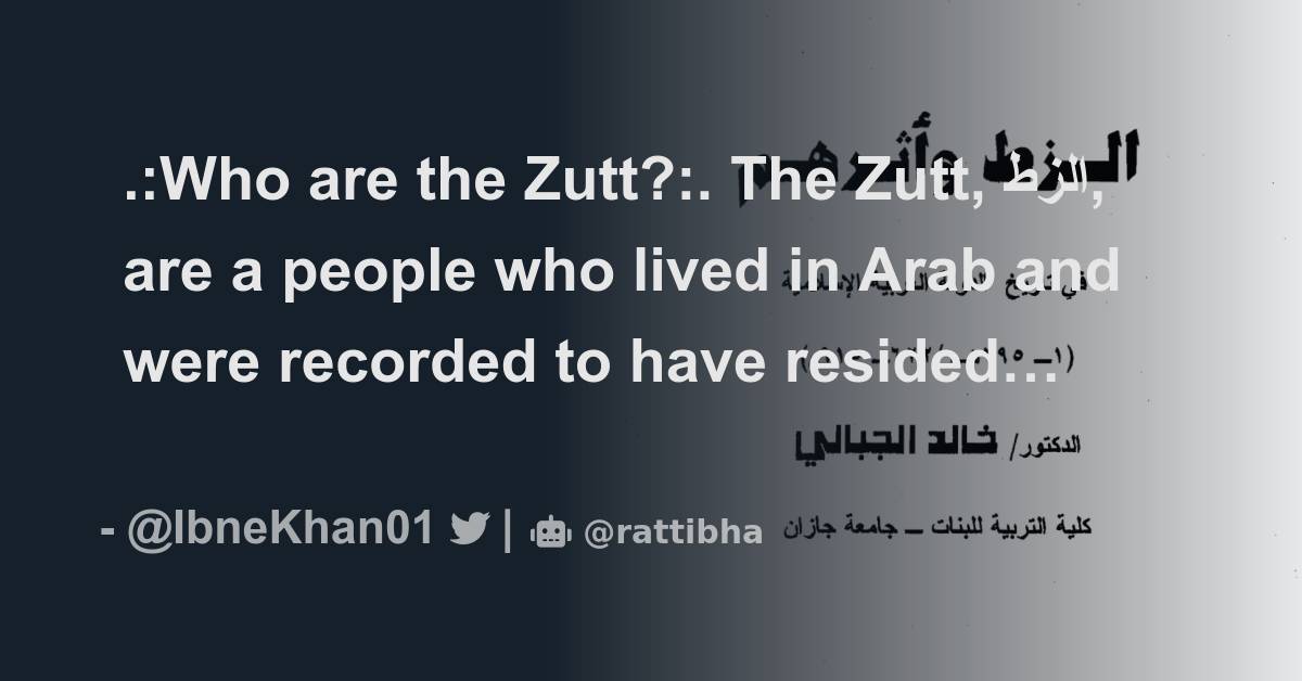 .:Who are the Zutt?:. The Zutt, الزط, are a people who lived in Arab ...