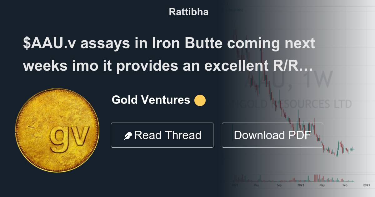$AAU.v assays in Iron Butte coming next weeks imo it provides an ...