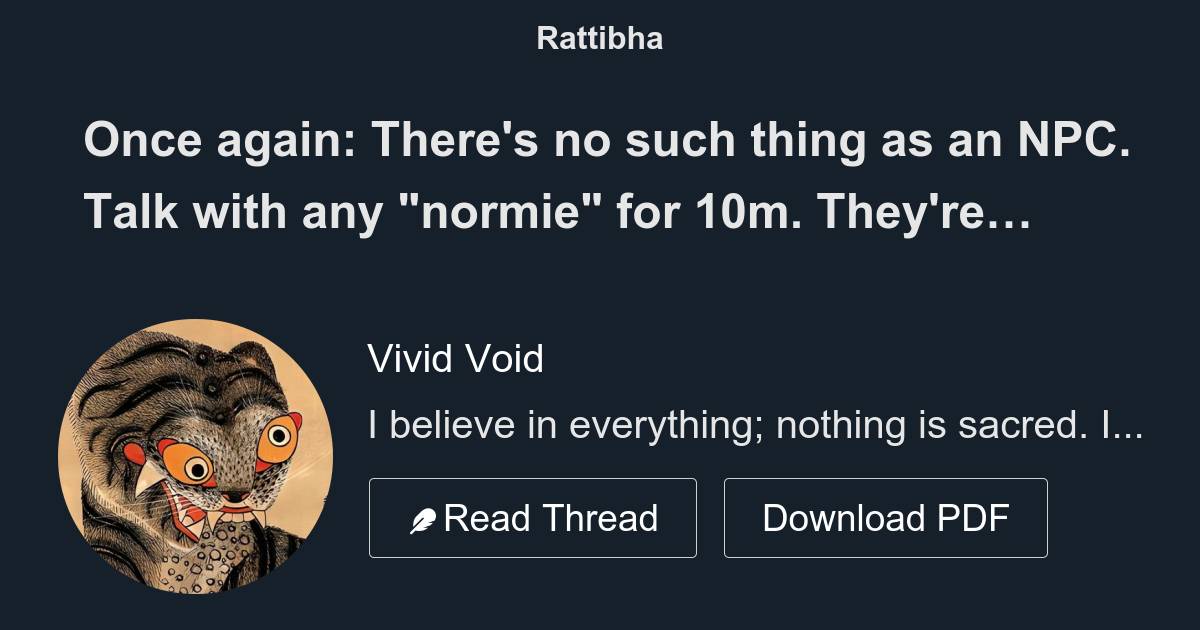 Once again: There's no such thing as an NPC. Talk with any "normie" for ...