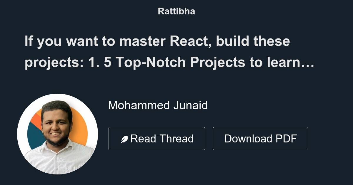 If you want to master React, build these projects: - المسلسل من Mohammed Junaid @mdjunaidap - رتبها