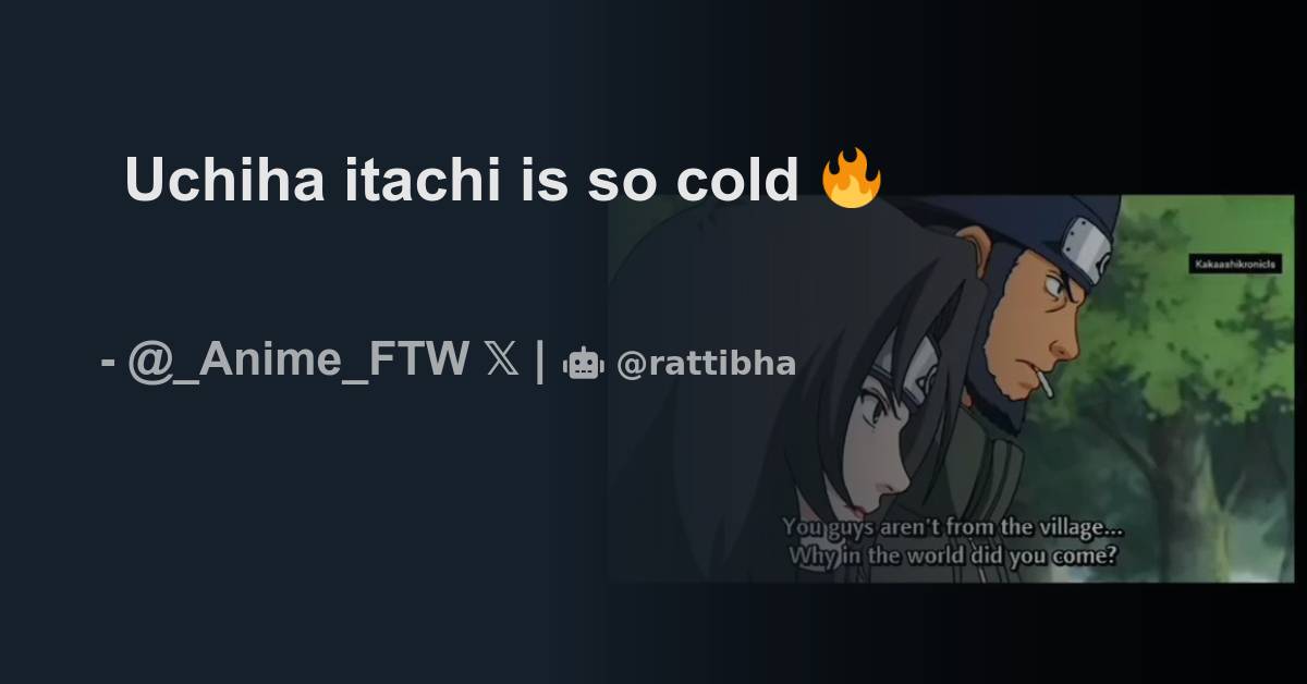 Uchiha itachi is so cold 🔥 - المسلسل من AnimeFTW @_Anime_FTW - رتبها