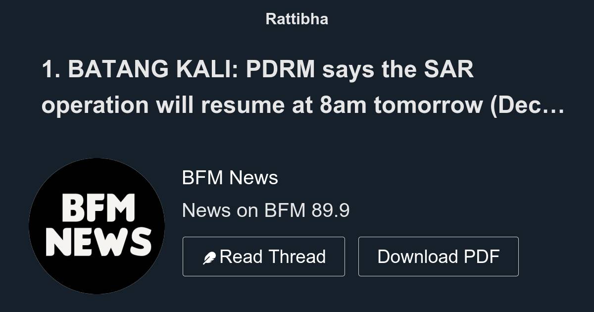 1. BATANG KALI: PDRM says the SAR operation will resume at 8am tomorrow (Dec 19). The mission ...