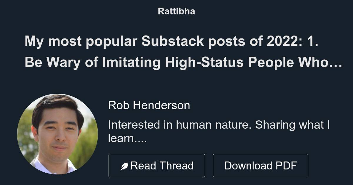 My most popular Substack posts of 2022: 1. Be Wary of Imitating High-Status People Who Can ...