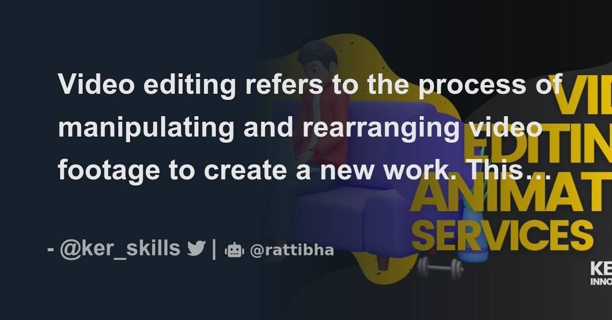 Video editing refers to the process of manipulating and rearranging video footage to create a ...