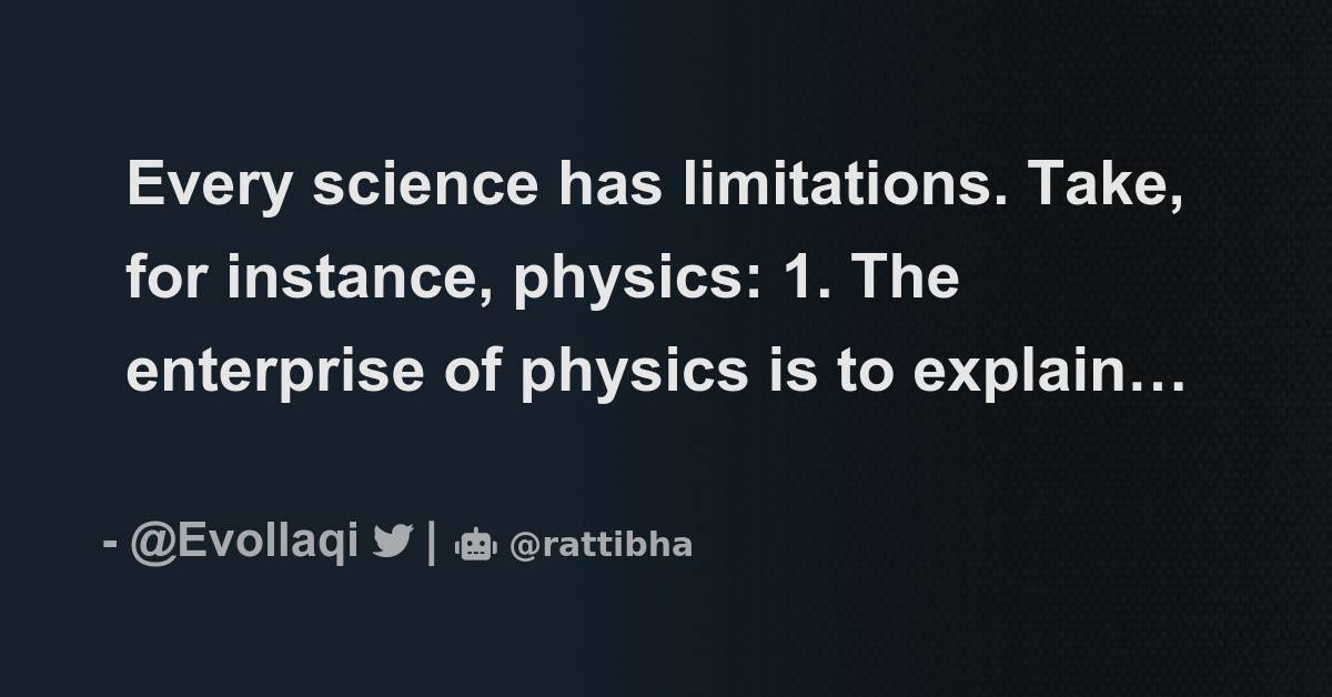 Every science has limitations. Take, for instance, physics: 1. The ...