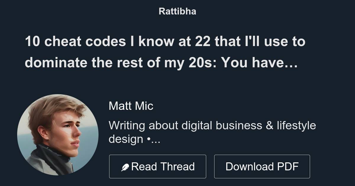 10 cheat codes I know at 22 that I'll use to dominate the rest of my 20s: - Thread from Matt Mic ...