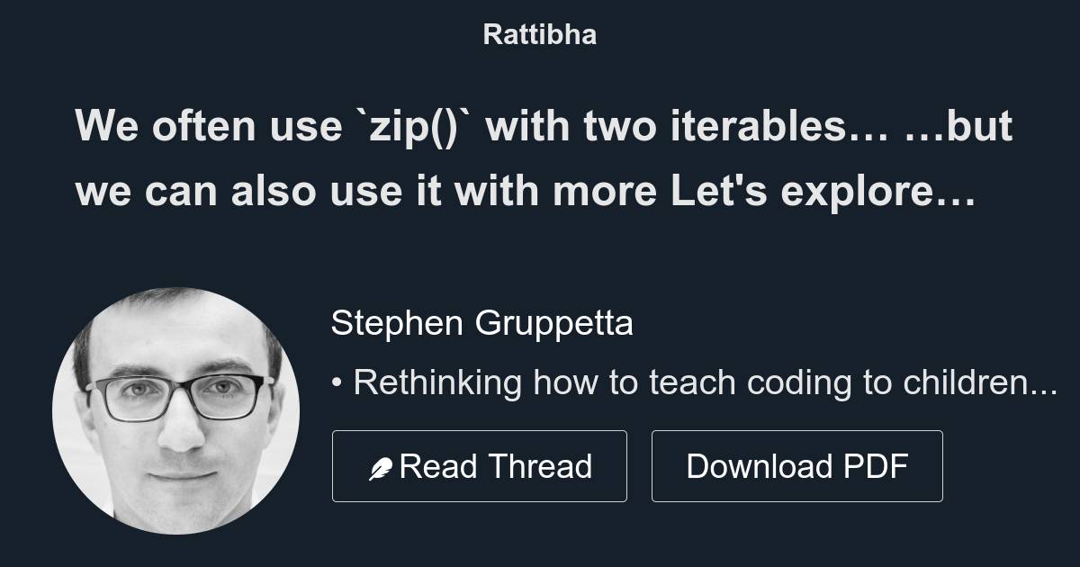We often use `zip()` with two iterables… …but we can also use it with more Let's explore zipping ...