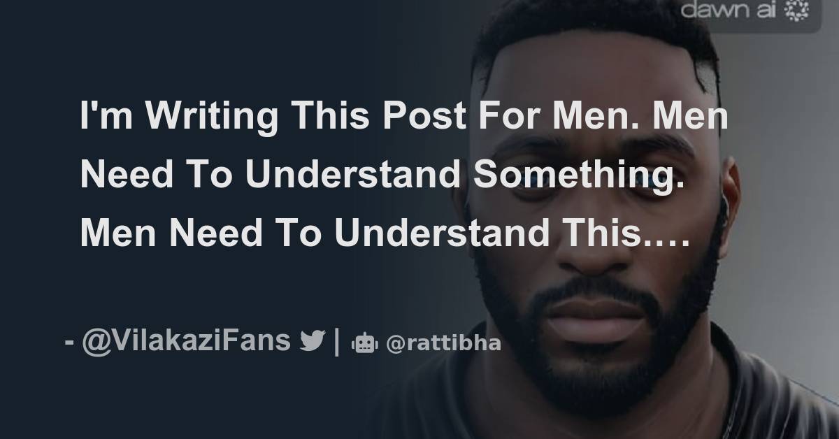 I'm Writing This Post For Men. Men Need To Understand Something. Men ...