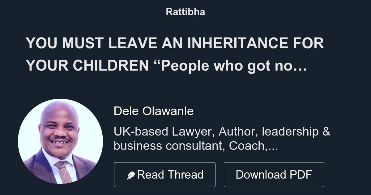 YOU MUST LEAVE AN INHERITANCE FOR YOUR CHILDREN “People who got no ...