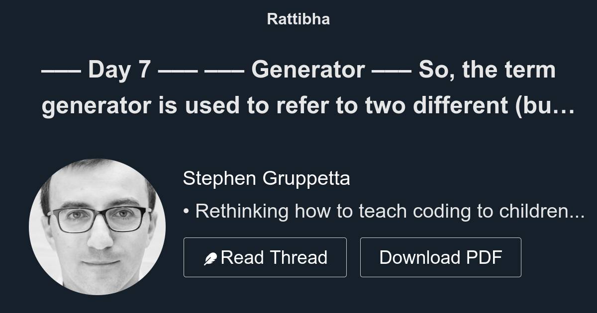 Day 7 ––– ––– Generator ––– So, the term generator is used to refer to ...