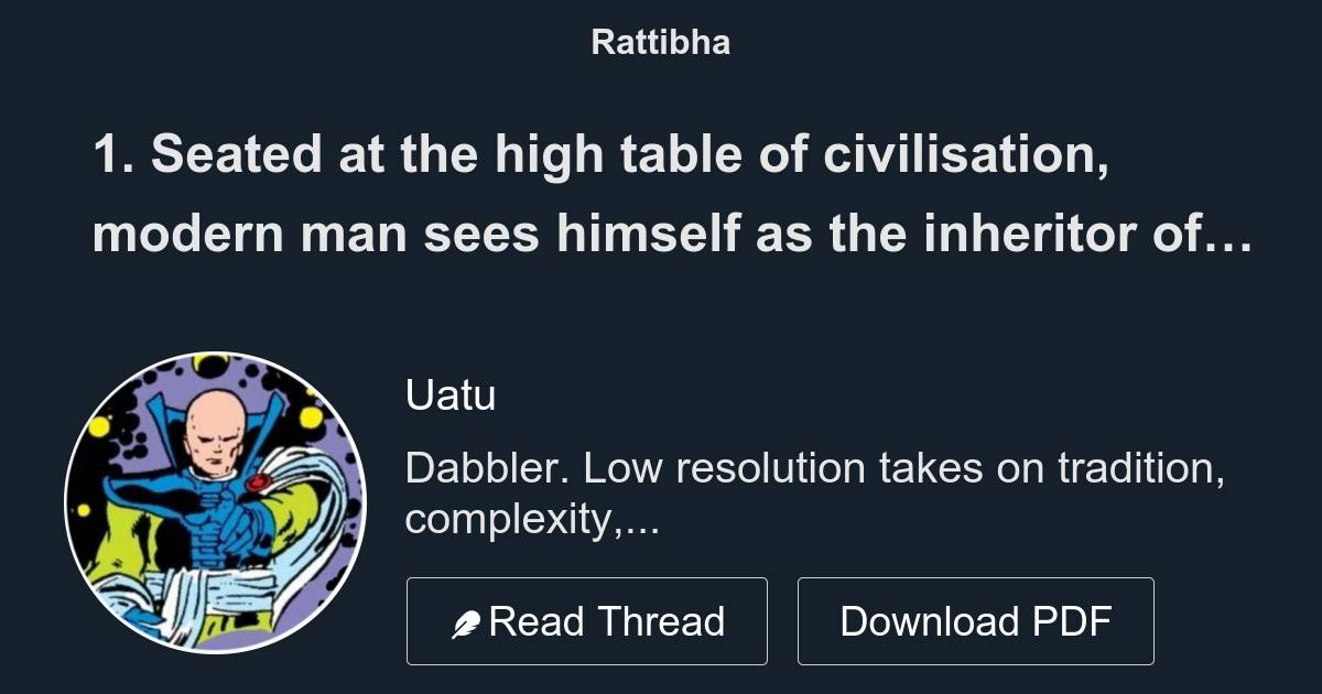 1. Seated at the high table of civilisation, modern man sees himself as ...