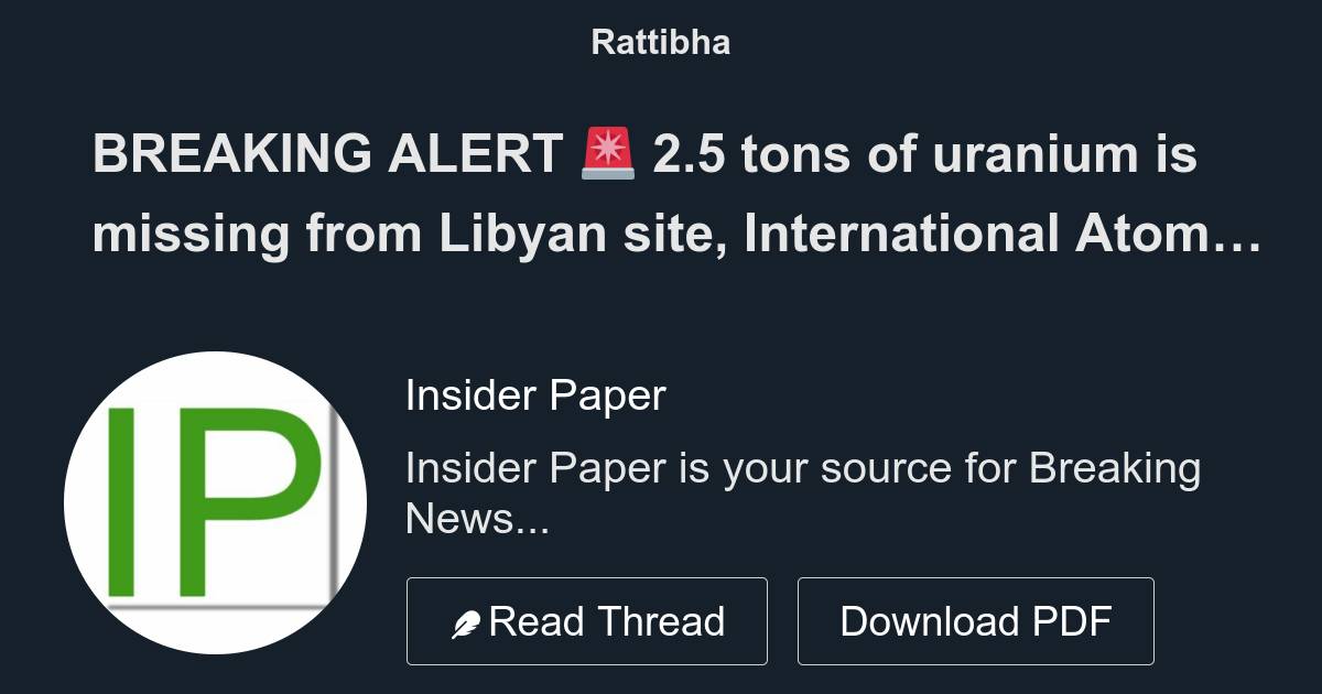 BREAKING ALERT 🚨 2.5 tons of uranium is missing from Libyan site, International Atomic Energy ...