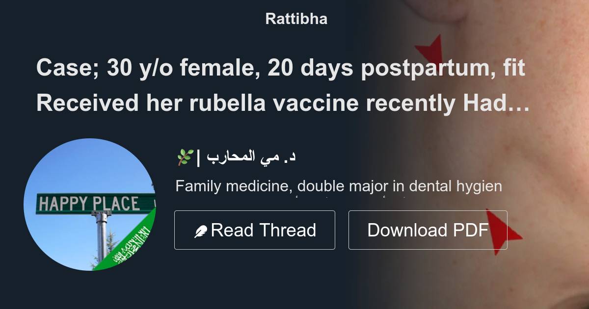 Case; 30 y/o female, 20 days postpartum, fit Received her rubella ...