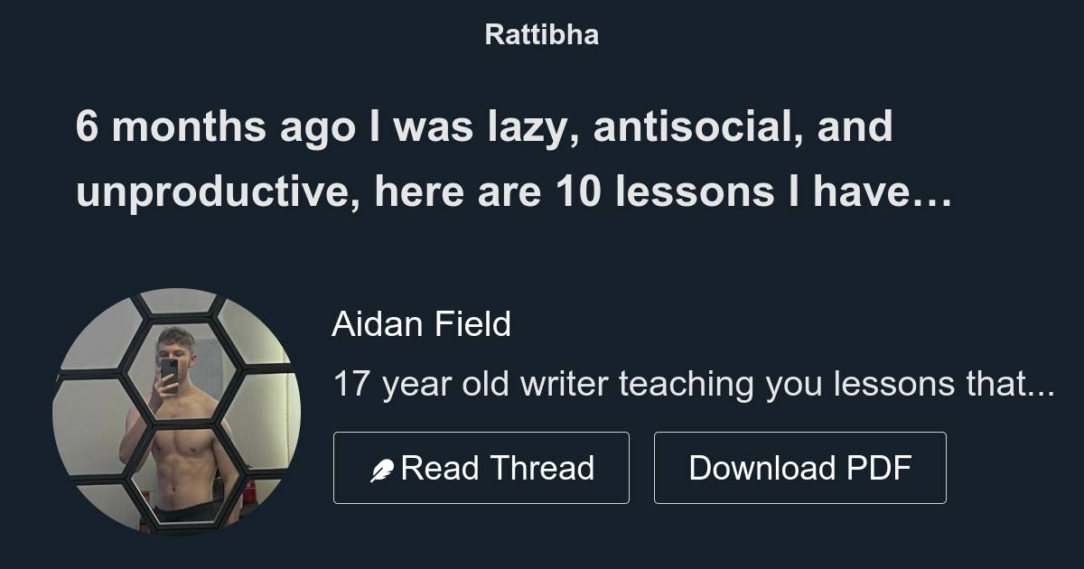 6 months ago I was lazy, antisocial, and unproductive, here are 10 lessons I have learned so far ...