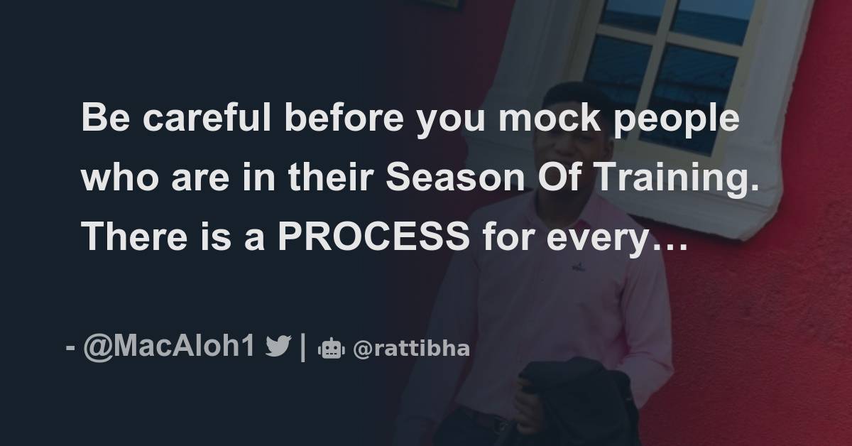 Be careful before you mock people who are in their Season Of Training ...