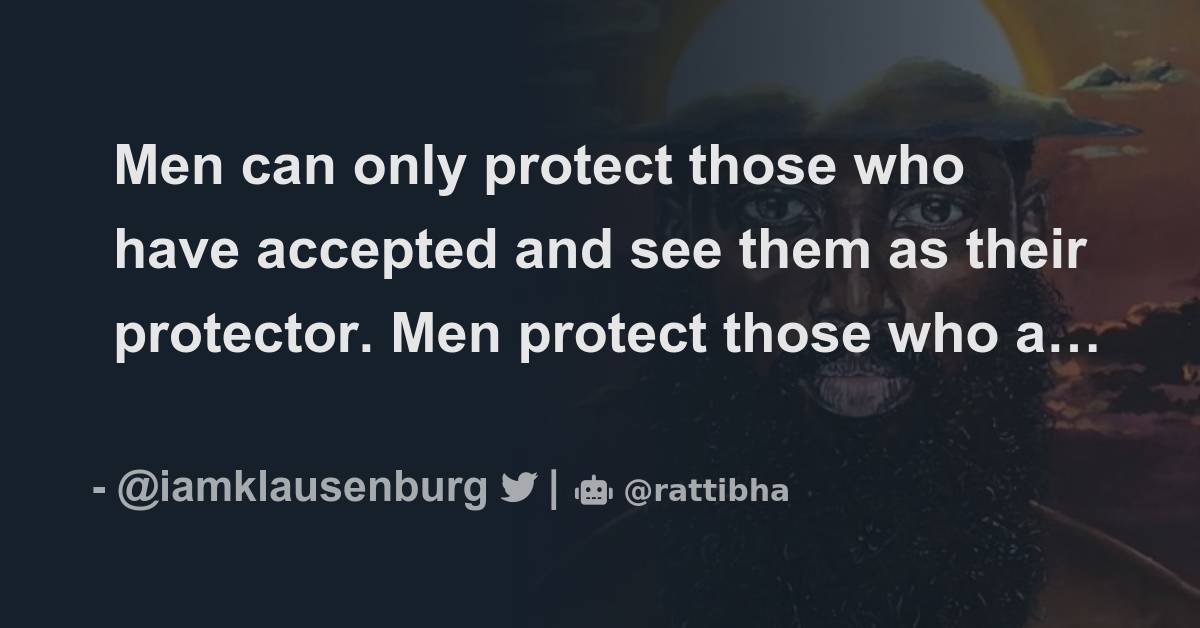 Men can only protect those who have accepted and see them as their ...