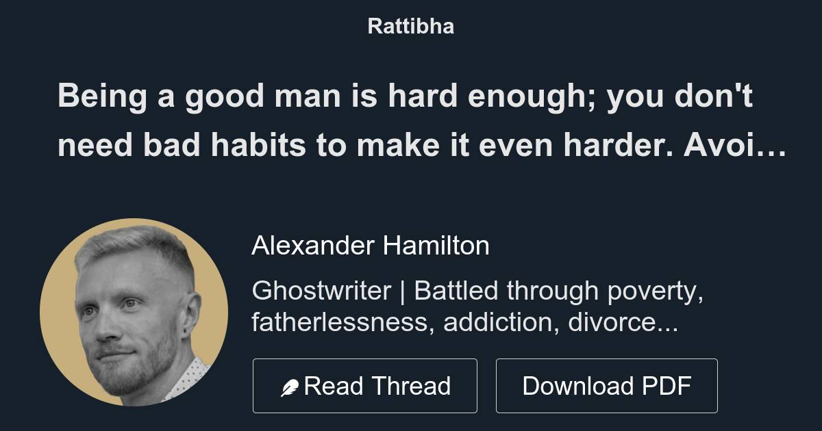 Being a good man is hard enough; you don't need bad habits to make it ...