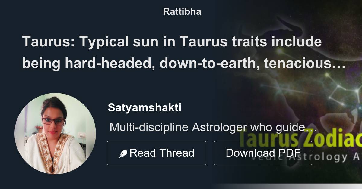 Taurus: Typical sun in Taurus traits include being hard-headed, down-to-earth, tenacious ...