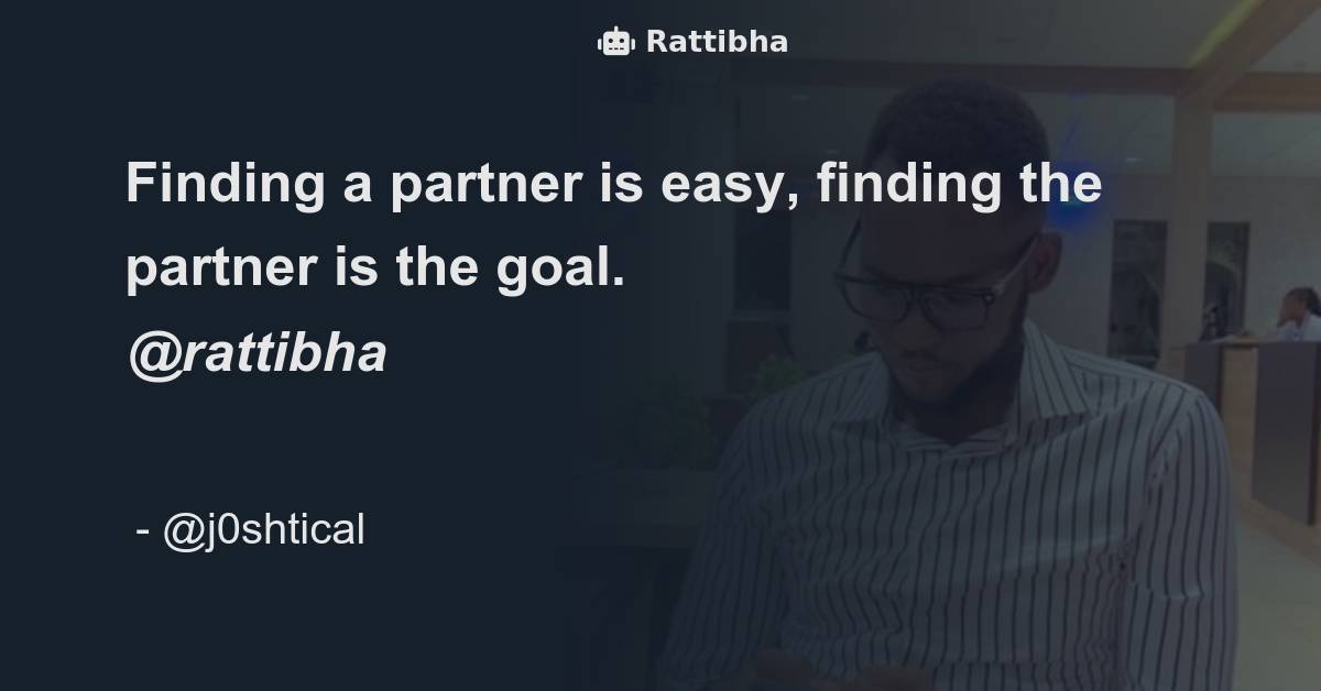 Finding a partner is easy, finding the partner is the goal. - Thread ...