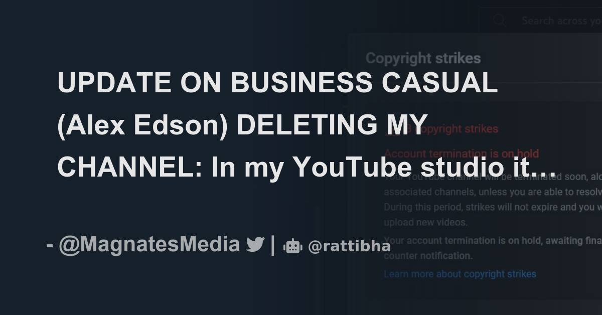 UPDATE ON BUSINESS CASUAL (Alex Edson) DELETING MY CHANNEL: In my YouTube studio it now says ...