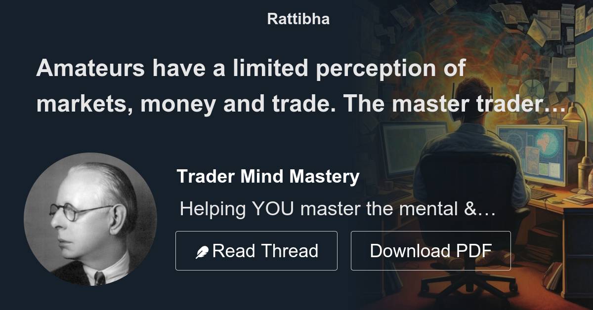 Amateurs have a limited perception of markets, money and trade. The master trader has a mind ...