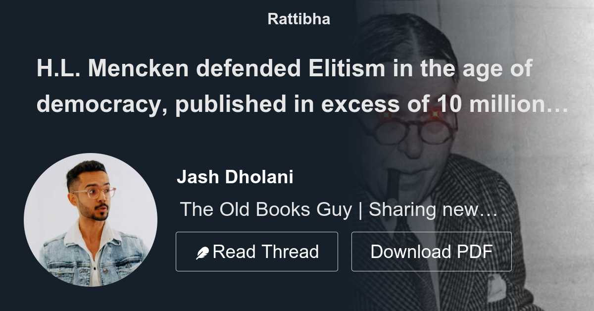 H.L. Mencken defended Elitism in the age of democracy, published in excess of 10 million words ...