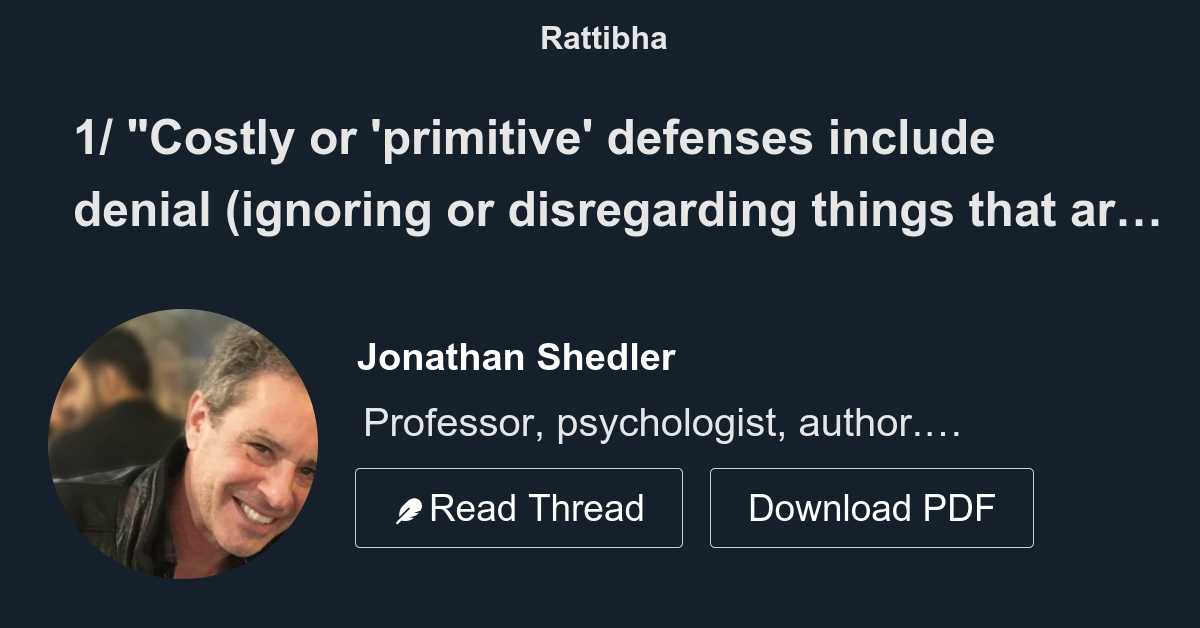 1/ "Costly or 'primitive' defenses include denial (ignoring or ...