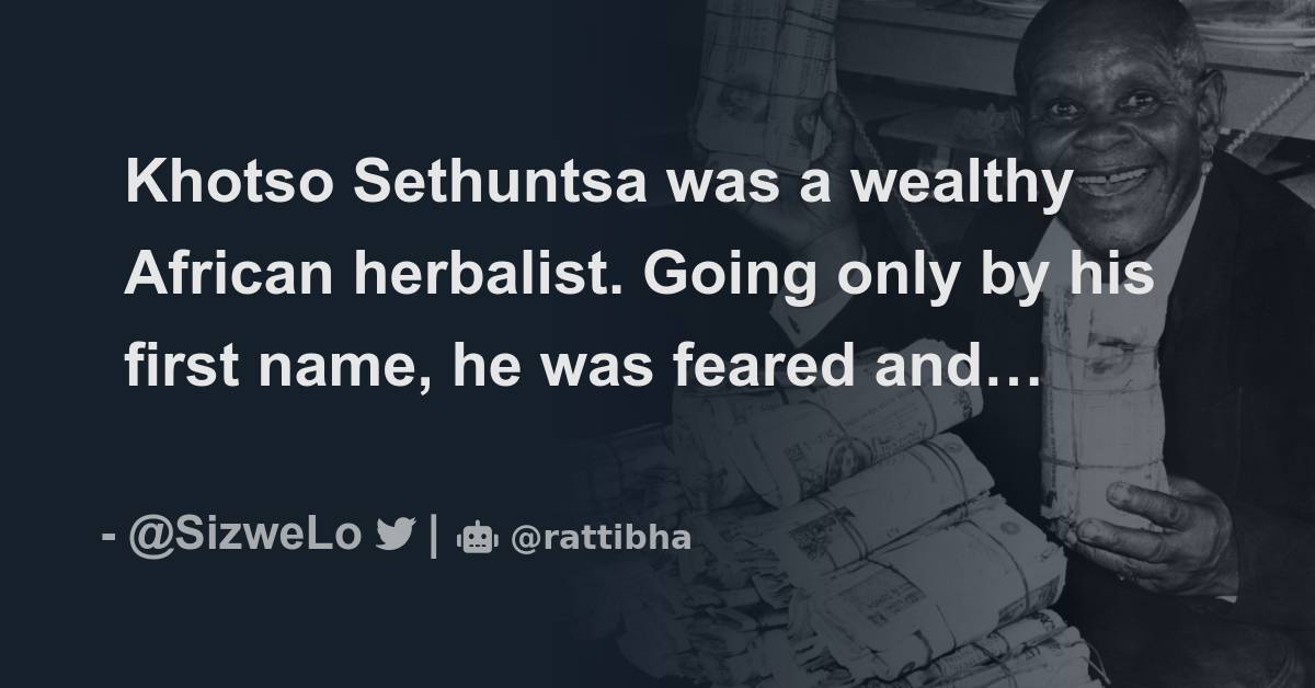 Khotso Sethuntsa was a wealthy African herbalist. Going only by his ...