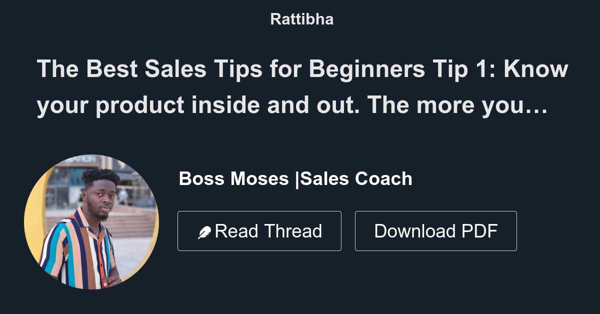 The Best Sales Tips for Beginners Tip 1: Know your product inside and out. The more you know ...