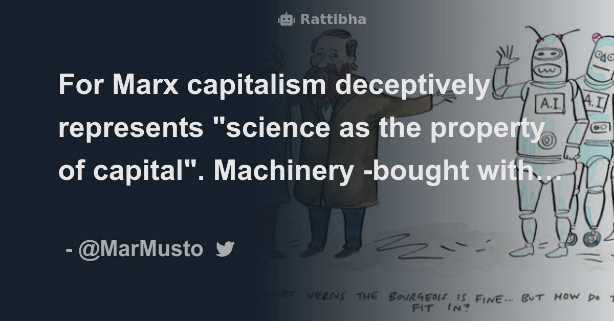 For Marx capitalism deceptively represents "science as the property of ...