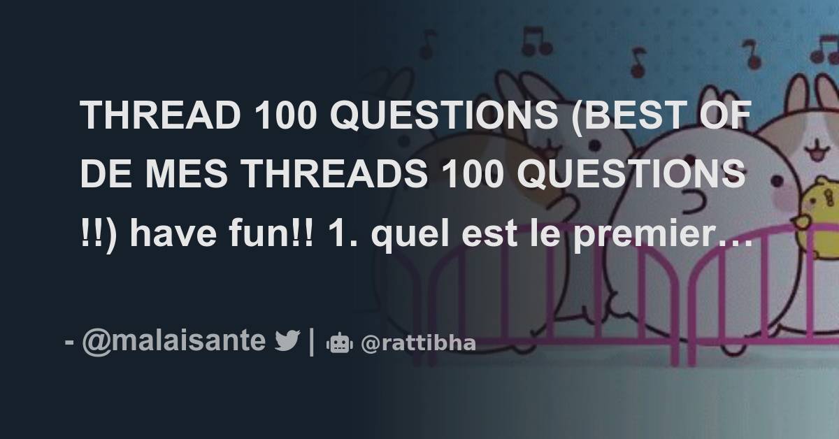THREAD 100 QUESTIONS (BEST OF DE MES THREADS 100 QUESTIONS !!) have fun ...