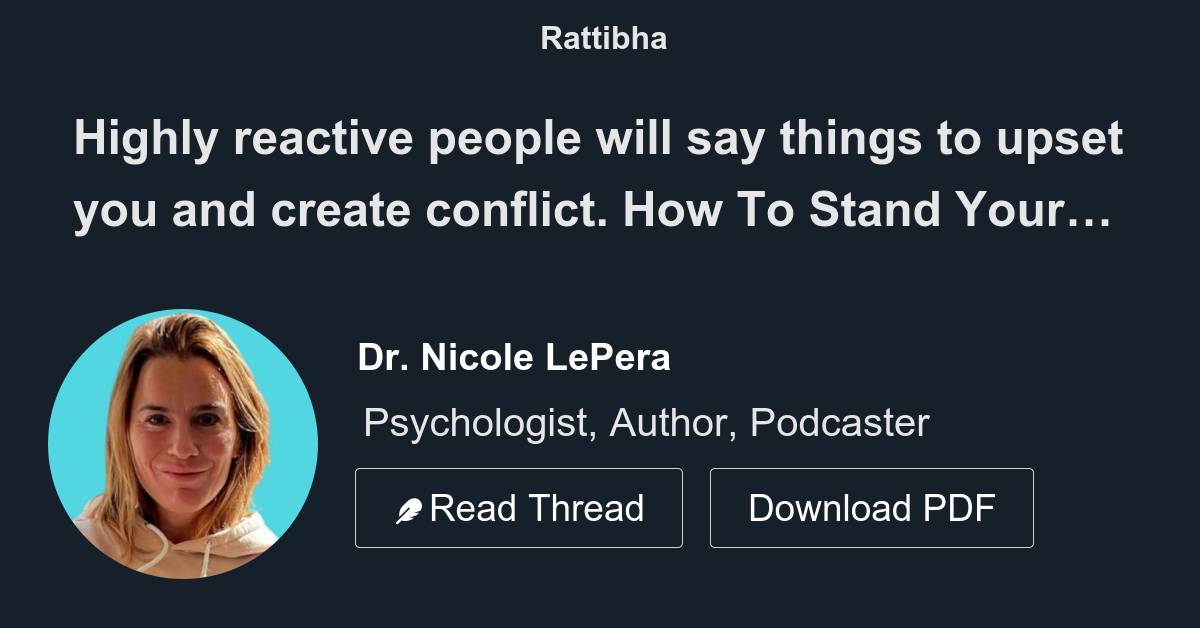 Highly reactive people will say things to upset you and create conflict ...