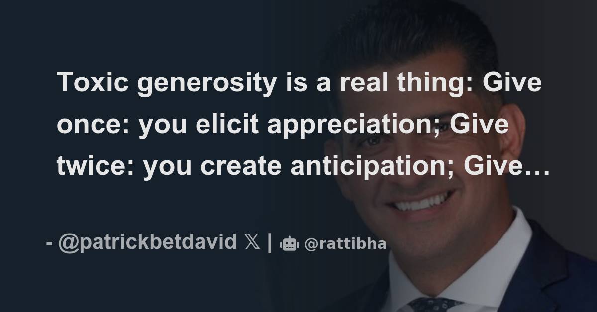 Toxic generosity is a real thing: Give once: you elicit appreciation ...