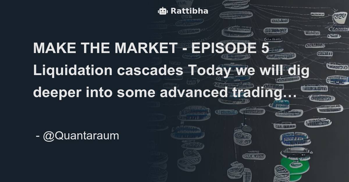 MAKE THE MARKET - EPISODE 5 Liquidation cascades Today we will dig ...