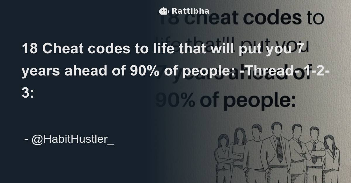 18 Cheat codes to life that will put you 7 years ahead of 90% of people: -Thread- - Thread from ...