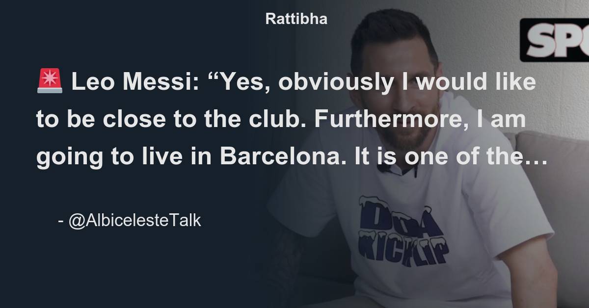 🚨 Leo Messi: “Yes, obviously I would like to be close to the club ...