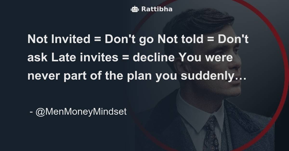 Not Invited = Don't go Not told = Don't ask Late invites = decline You ...