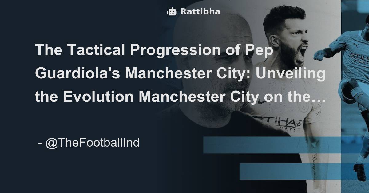 The Tactical Progression of Pep Guardiola's Manchester City: Unveiling ...