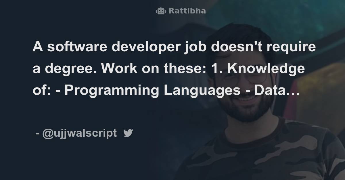 A software developer job doesn't require a degree. Work on these: 1. Knowledge of: - Programming ...