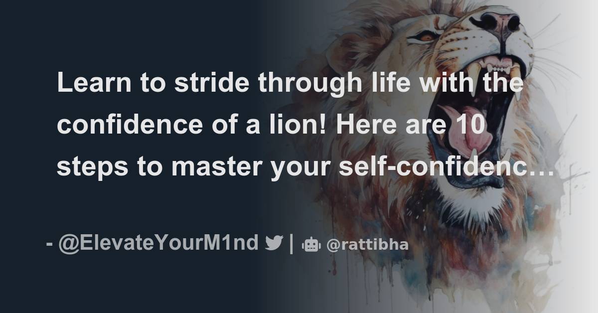 Learn to stride through life with the confidence of a lion! Here are 10 ...